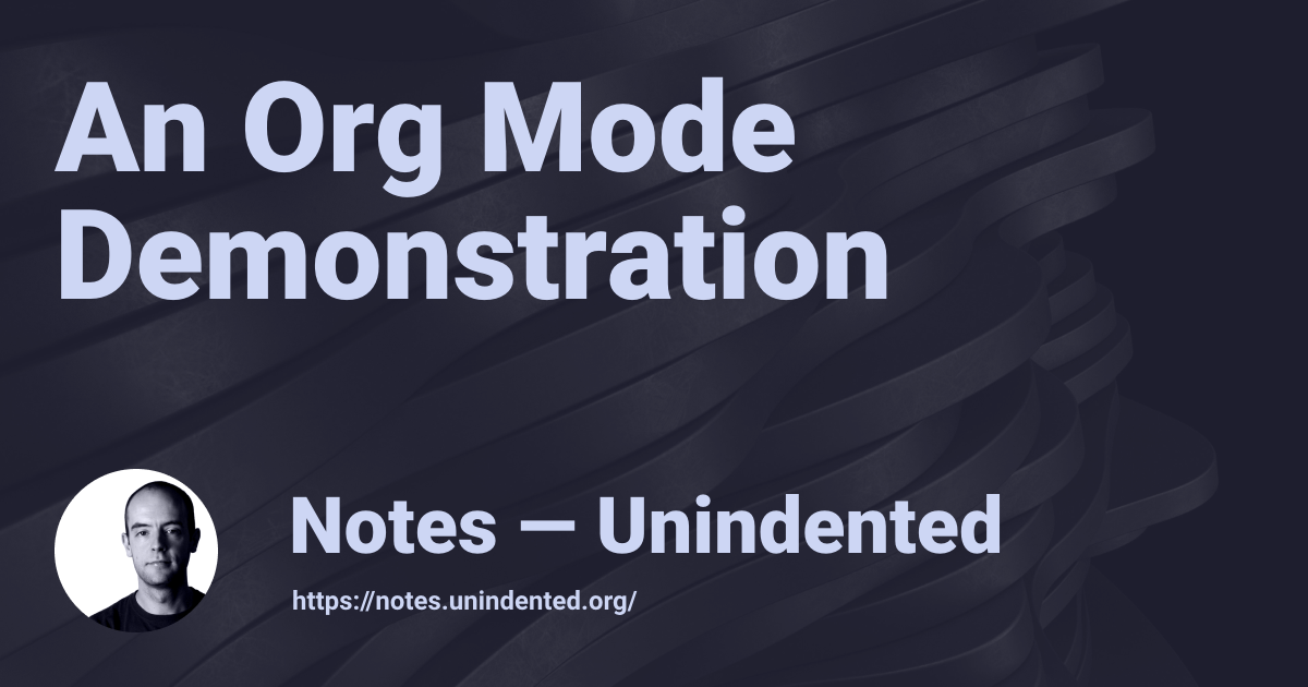 An Org Mode Demonstration — Notes — Unindented